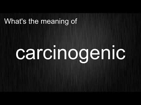 What's the meaning of "carcinogenic", How to pronounce carcinogenic?