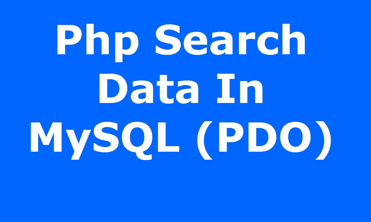 Php : How To Search And Retrieve Data From MySQL Database Using Php PDO [ with source code ]
