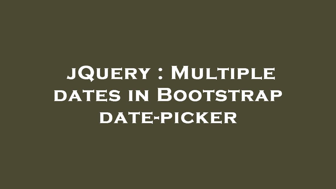 jQuery : Multiple dates in Bootstrap date-picker