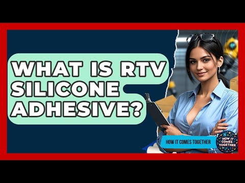 What Is RTV Silicone Adhesive? - How It Comes Together