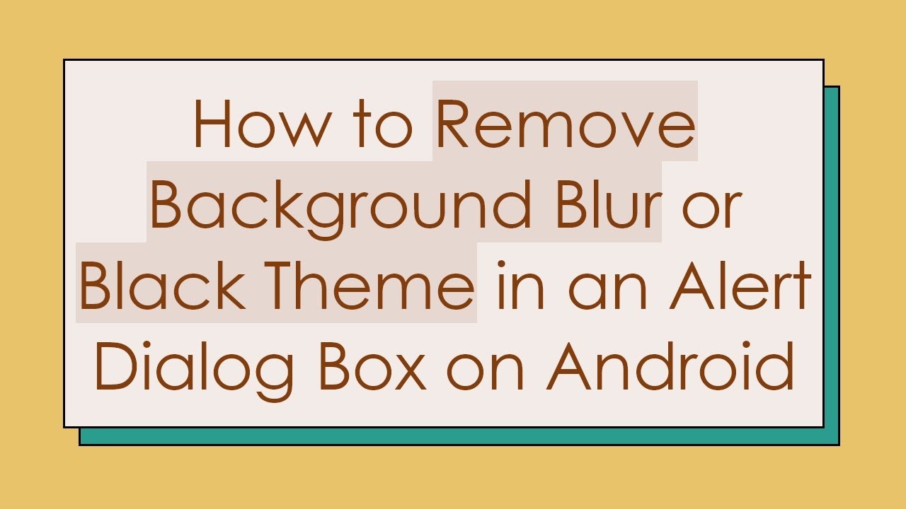 How to Remove Background Blur or Black Theme in an Alert Dialog Box on Android