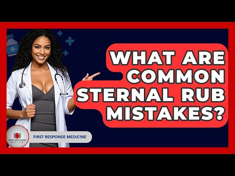What Are Common Sternal Rub Mistakes? - First Response Medicine