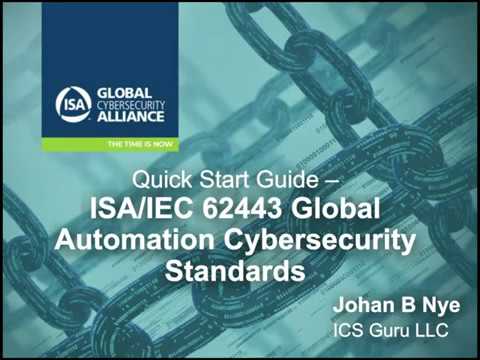 Quick Start Guide ISA IEC 62443 Global Automation Cybersecurity Standards | Presented by Johan Nye
