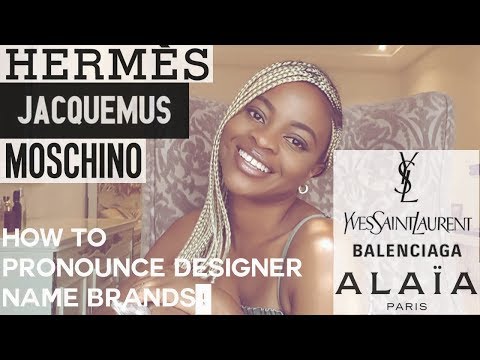 Givenchy, Moschino, Hermes, Alaïa, Jacquemus, e.t.c How to pronounce designer brands
