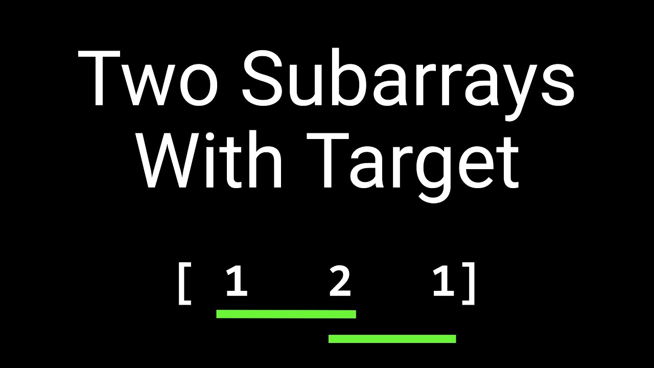 Coding Interview Problem - Two Non-overlapping Subarrays With Target