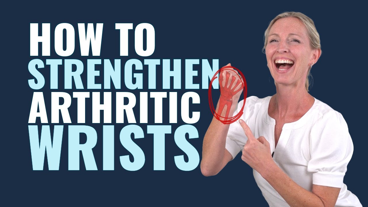 How to Strengthen Arthritic Wrists: 5 Wrist Arthritis Strengthening Exercises