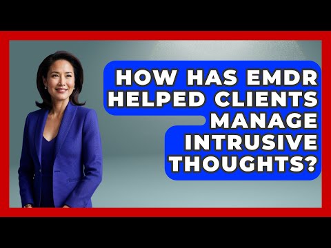 How Has EMDR Helped Clients Manage Intrusive Thoughts? - PTSD Support Channel