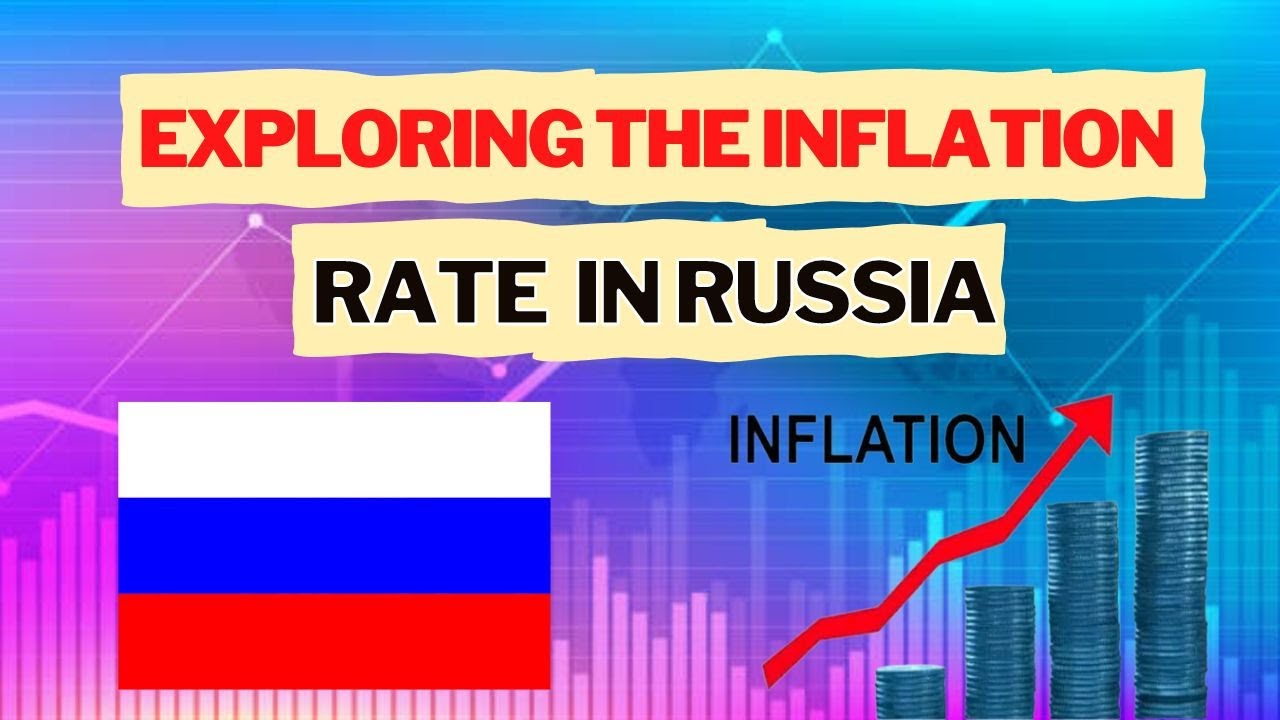 Exploring the Inflation Rate in Russia: Understanding the Factors and Historical Trends