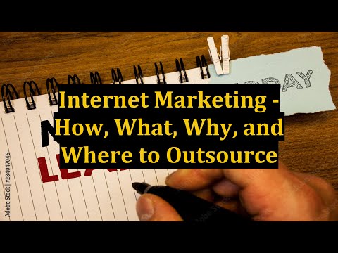 Internet Marketing - How, What, Why, and Where to Outsource
