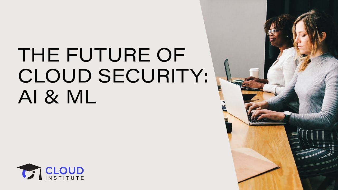 The Future of Cloud Security: AI and Machine Learning | Cloud Institute Webinar