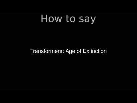 How to Pronounce correctly Transformers: Age of Extinction (Movie)