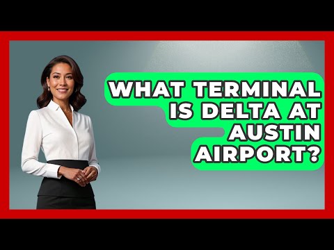 What Terminal Is Delta At Austin Airport? - Air Traffic Insider