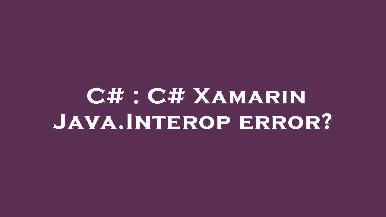 C# : C# Xamarin Java.Interop error?