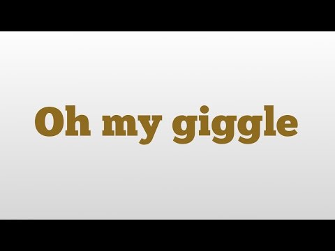 Oh my giggle meaning and pronunciation