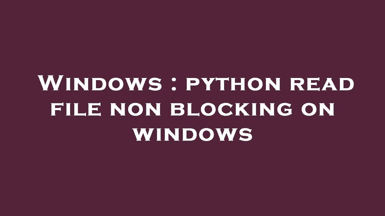 Windows : python read file non blocking on windows