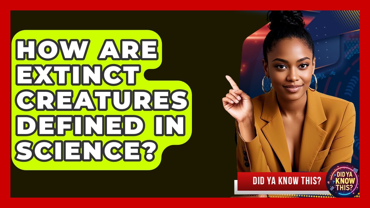 How Are Extinct Creatures Defined in Science? | Did Ya Know This