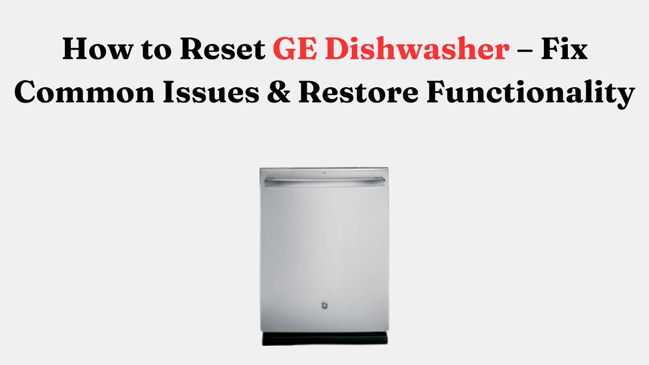 How to Reset GE Dishwasher – Fix Common Issues & Restore Functionality