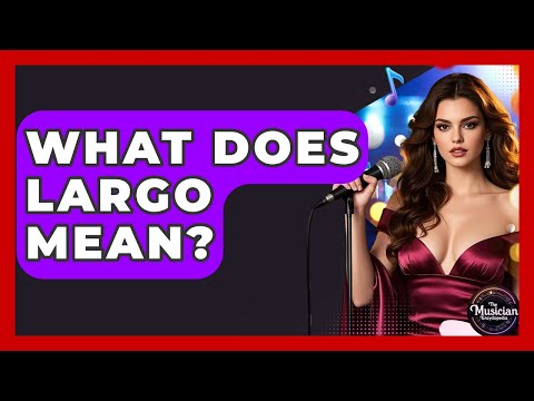 What Does Largo Mean? - The Musician Encyclopedia
