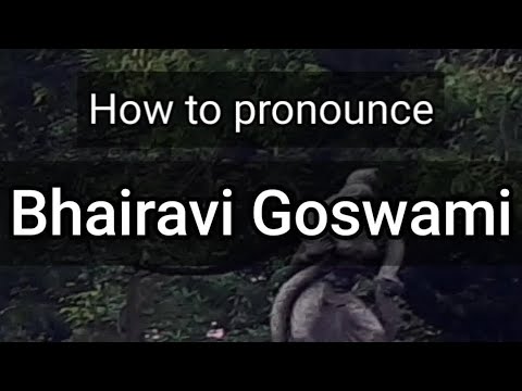 How to Pronounce Bhairavi Goswami