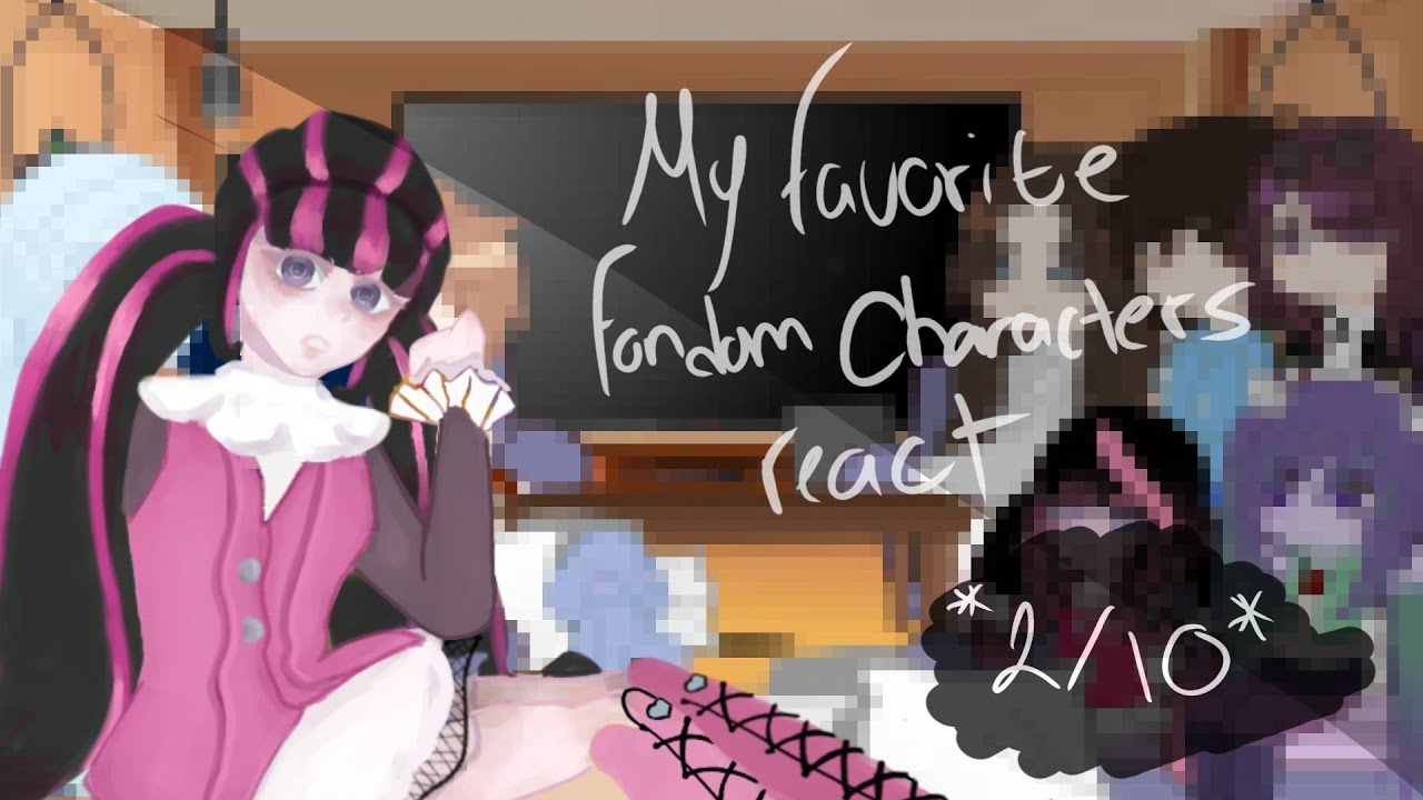 My Favorite Fandom characters react || SEASON 2|| MONSTER HIGH || *2/11* {REUPLOAD AGAIN 😭}