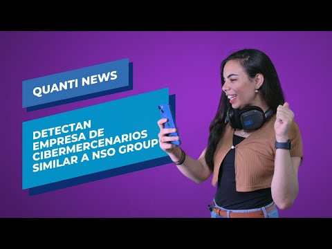 Detectan empresa de cibermercenarios similar a NSO | Quanti News, 1 de agosto de 2022
