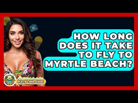 How Long Does It Take To Fly To Myrtle Beach? - Beach Tour Guide
