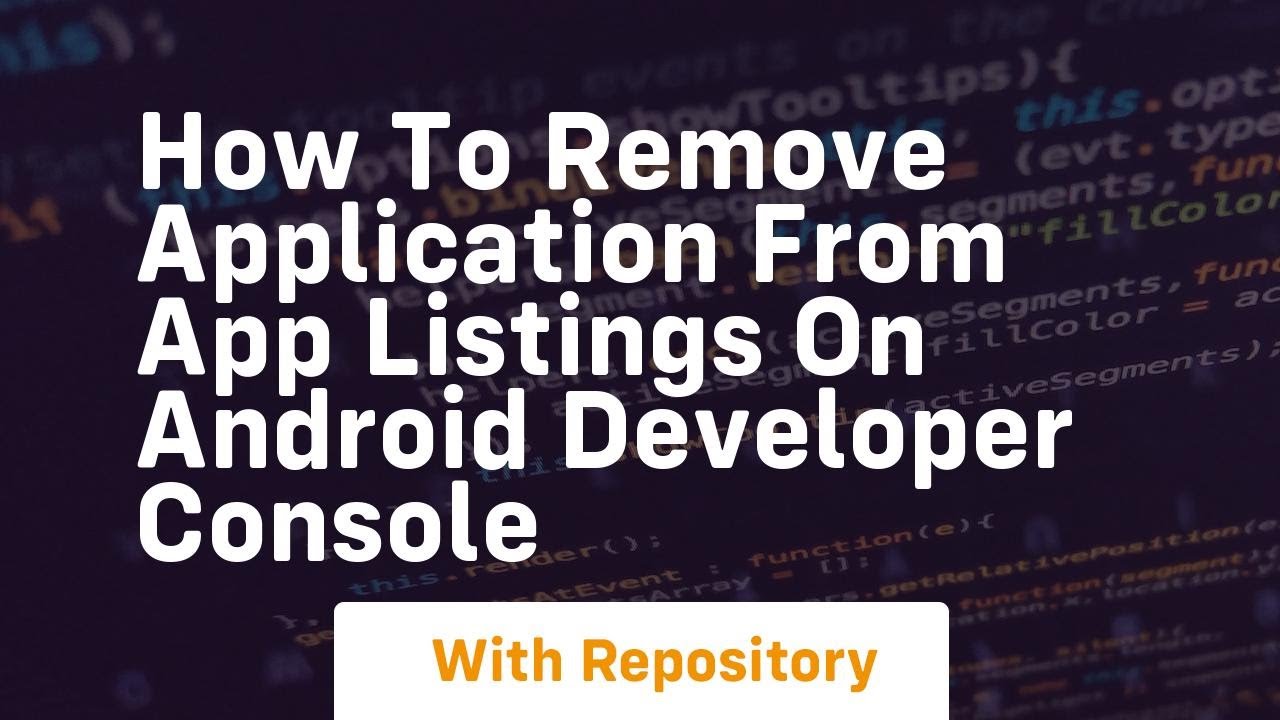 how to remove application from app listings on android developer console