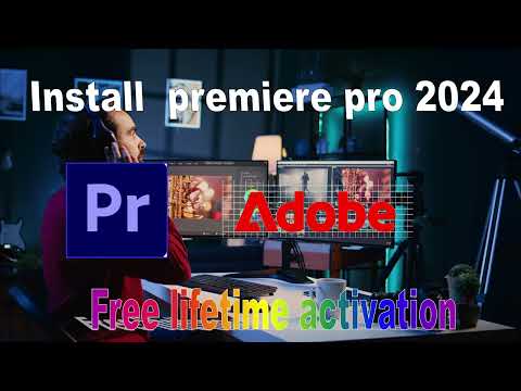 How to Install premiere pro 2024 with lifetime activation