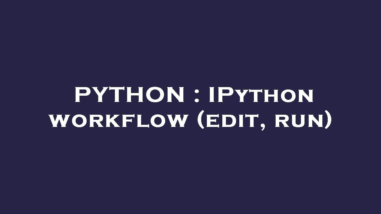 PYTHON : IPython workflow (edit, run)
