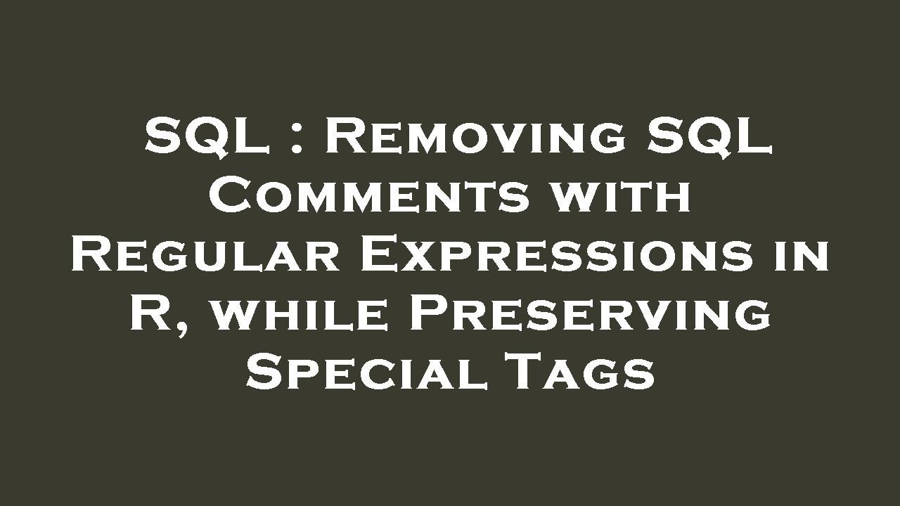 SQL : Removing SQL Comments with Regular Expressions in R, while Preserving Special Tags