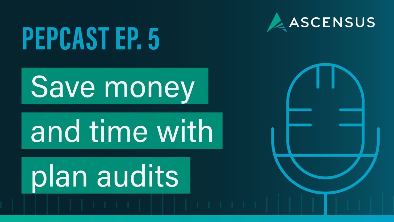 PEPCAST - Ep 5: How mid-market plans can save money and time on their 401(k) plan audits.