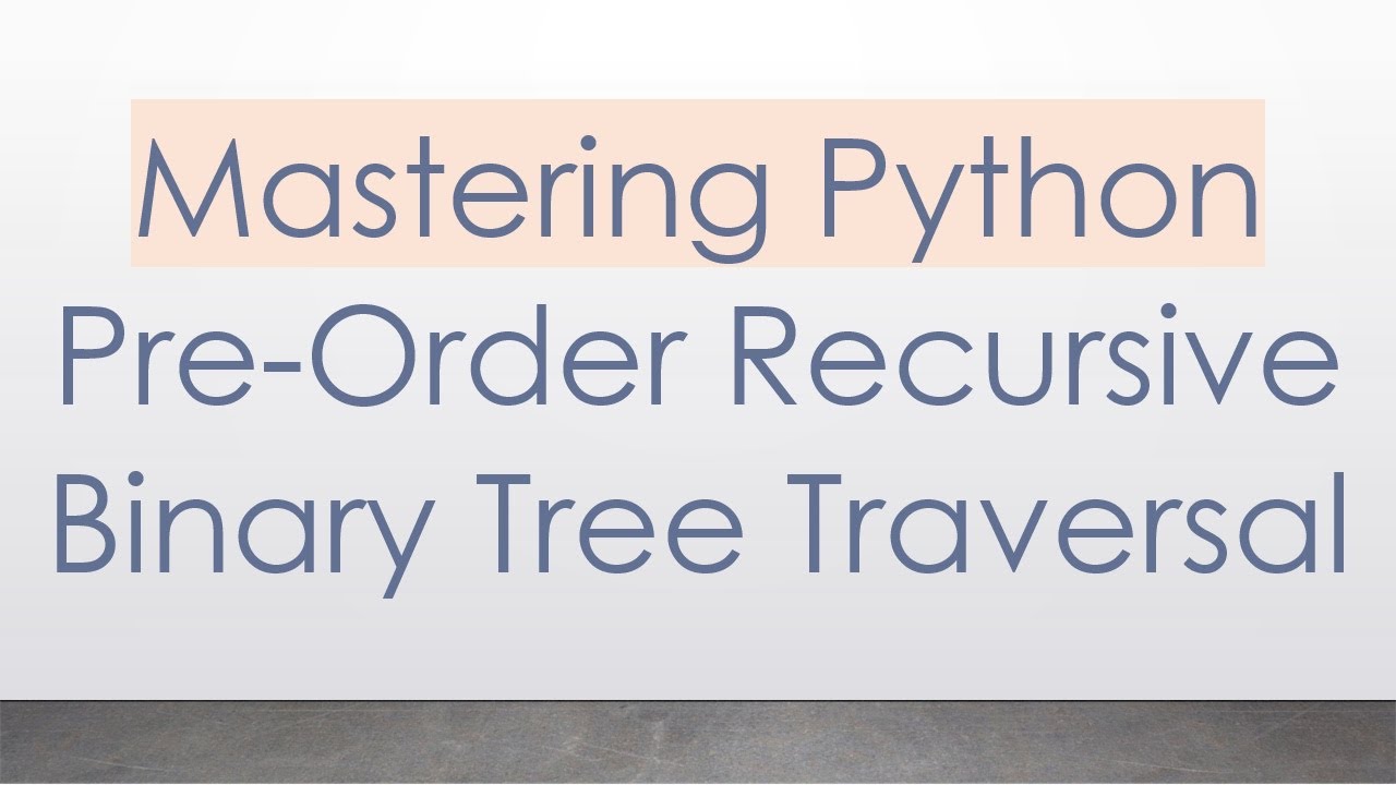 Mastering Python Pre-Order Recursive Binary Tree Traversal