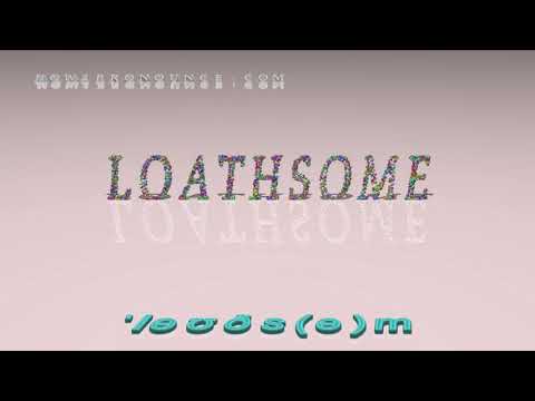 loathsome - pronunciation + Examples in sentences and phrases