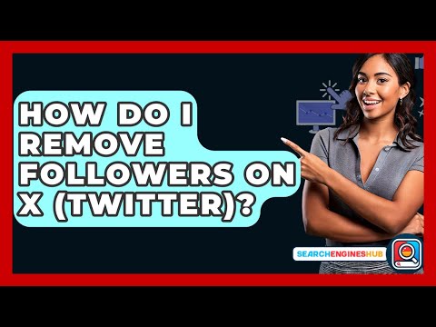 How Do I Remove Followers On X (Twitter)? - SearchEnginesHub.com