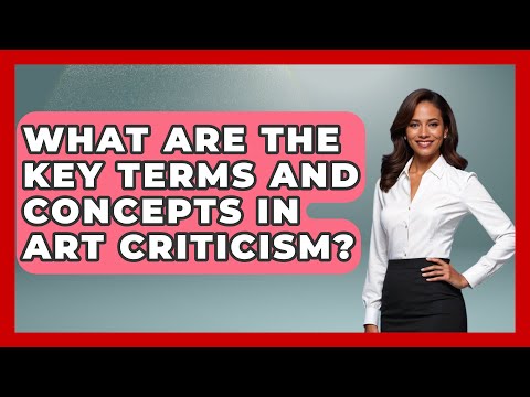 What Are the Key Terms and Concepts in Art Criticism? | Artists Behind the Art