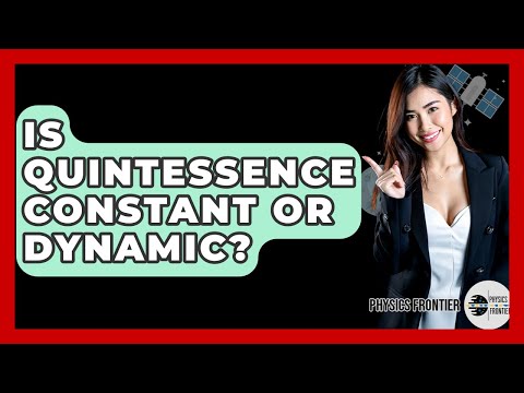Is Quintessence Constant Or Dynamic? - Physics Frontier