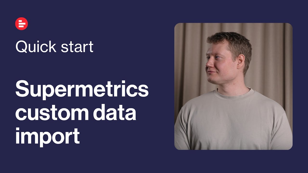 Supermetrics custom data import | Quick start