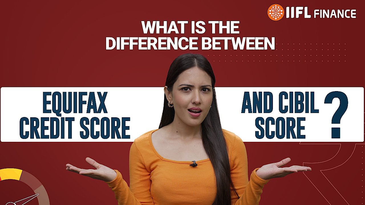 Equifax vs. CIBIL: Understanding the Differences in Credit Scores | IIFL Finance