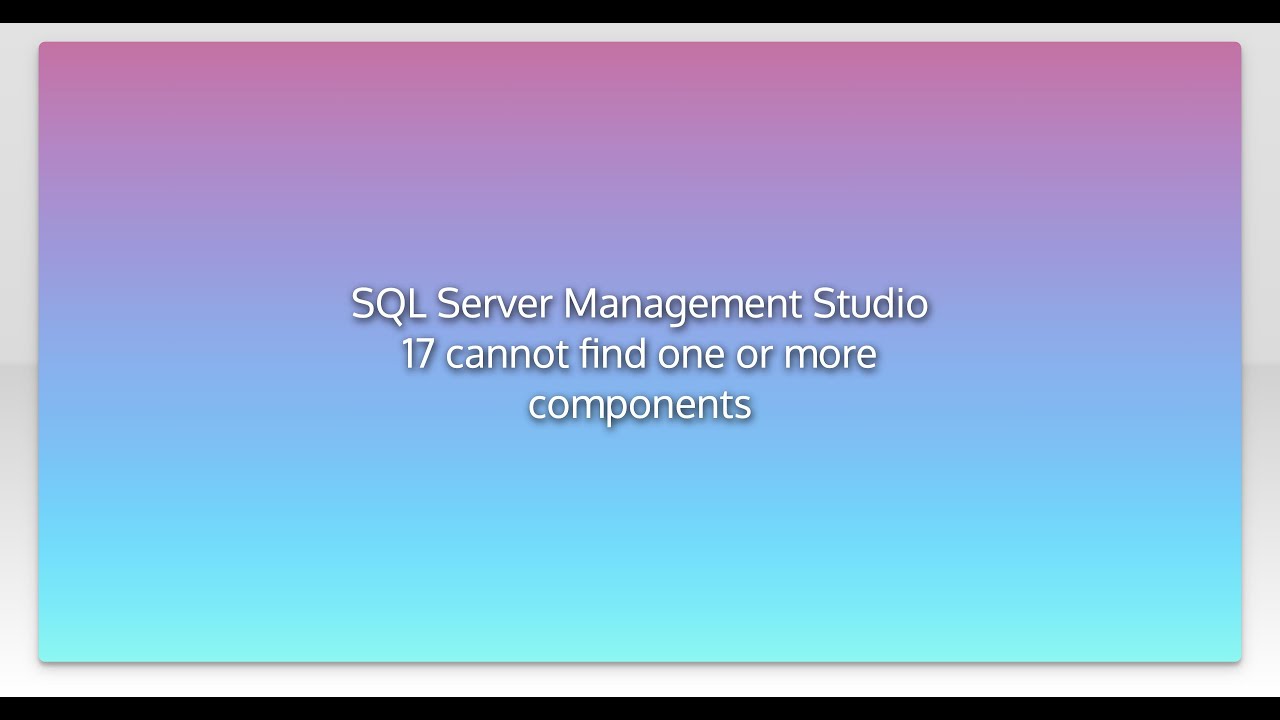 SQL Server Management Studio 17 cannot find one or more components