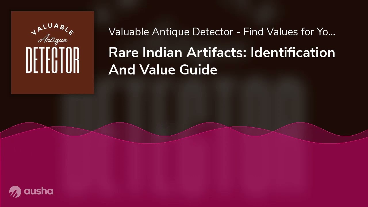 Rare Indian Artifacts: Identification And Value Guide