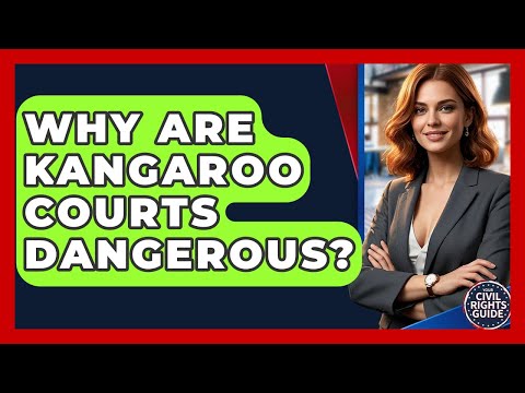 Why Are Kangaroo Courts Dangerous? - Your Civil Rights Guide
