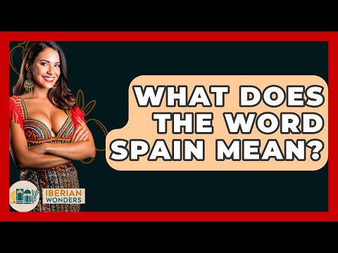 What Does The Word Spain Mean? - Iberian Wonders