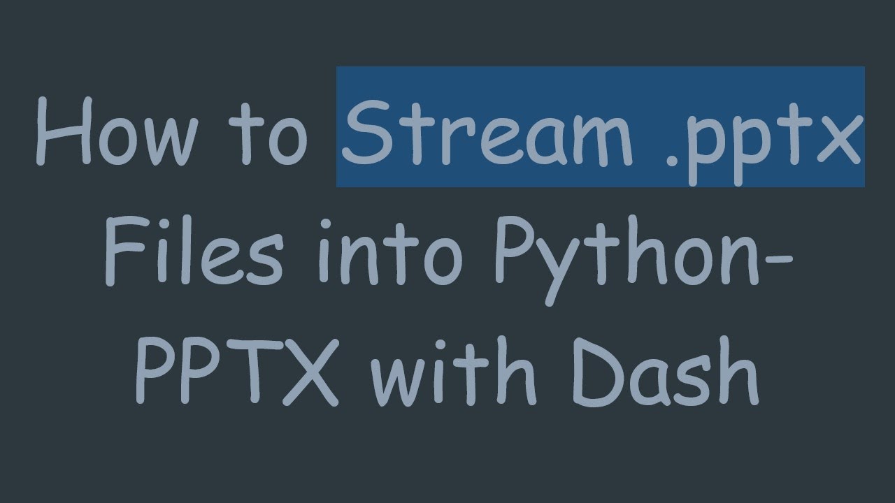 How to Stream .pptx Files into Python-PPTX with Dash