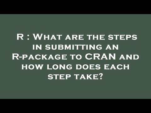 R : What are the steps in submitting an R-package to CRAN and how long does each step take?