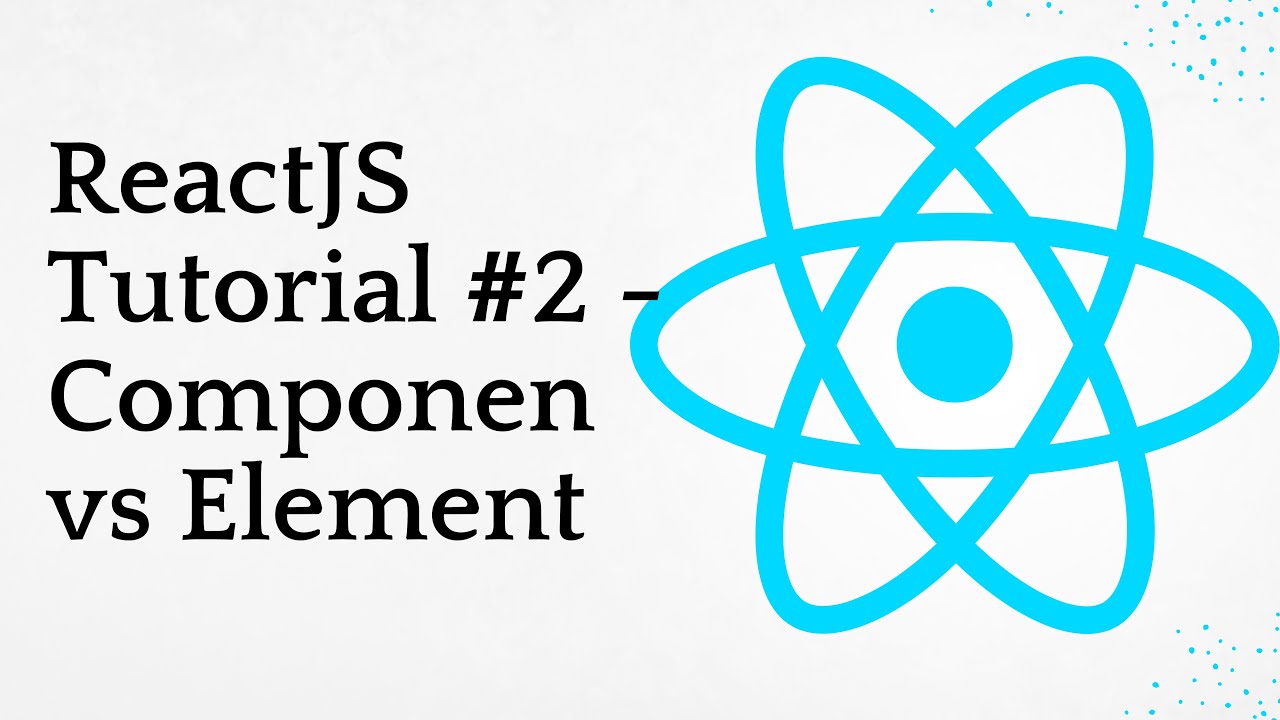 ReactJS Tutorial #2 - Componen vs Element