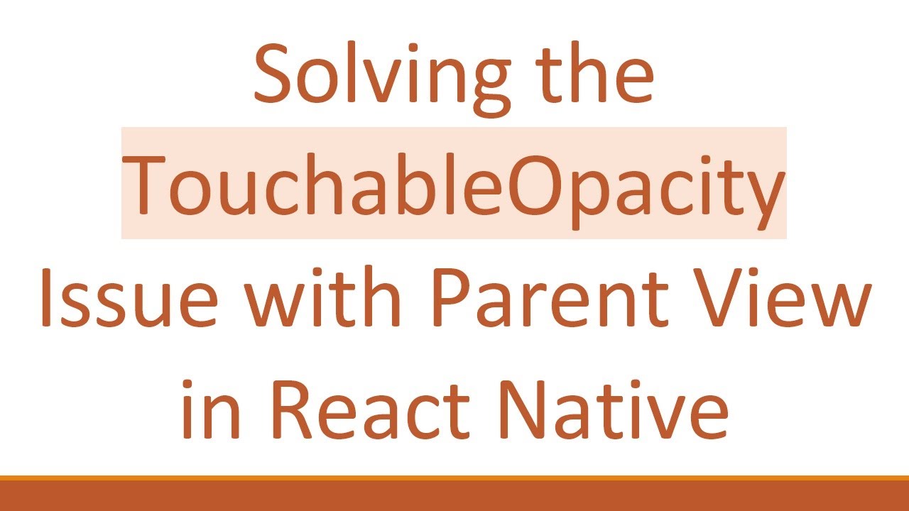 Solving the TouchableOpacity Issue with Parent View in React Native
