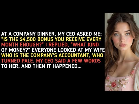 AT A COMPANY DINNER, MY CEO ASKED ME: "IS THE $4,500 BONUS YOU RECEIVE EVERY MONTH ENOUGH?"