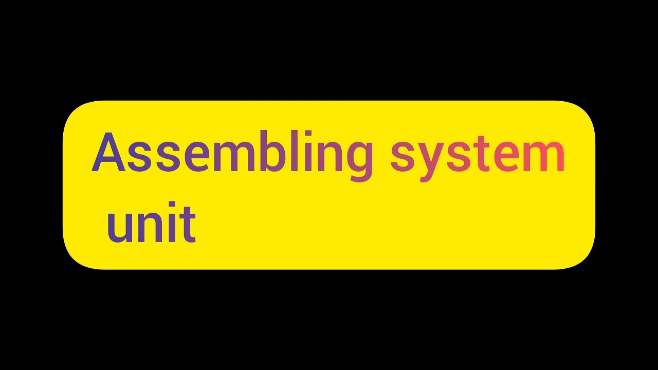 Week 4: Assembling and Disassembling System Unit