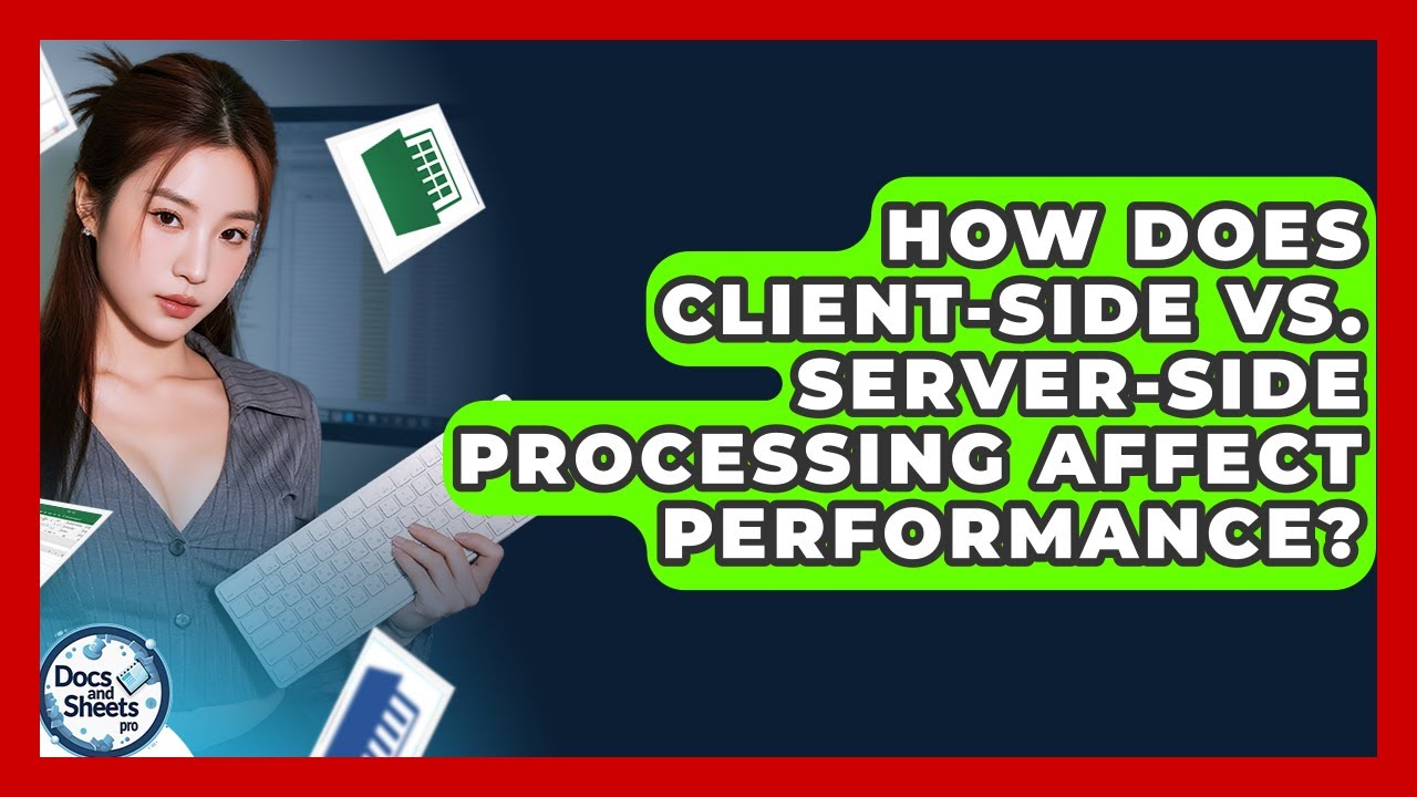 How Does Client-side Vs. Server-side Processing Affect Performance? - Docs and Sheets Pro