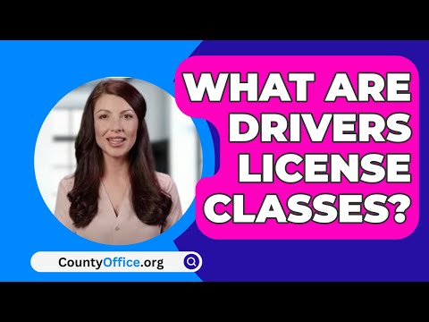 What Are Drivers License Classes? - CountyOffice.org